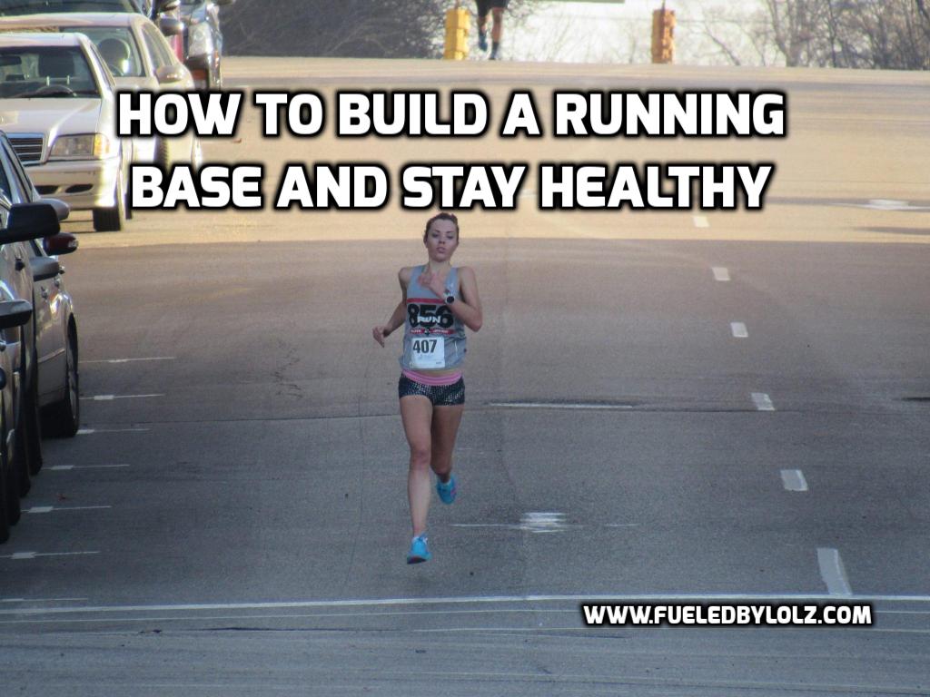 How to Build a Running Base and Stay Healthy - FueledByLOLZ